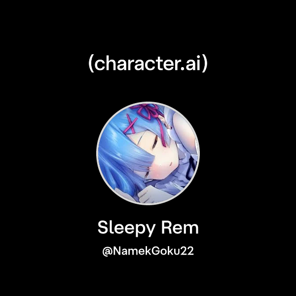 Chat with Sleepy Rem | character.ai | AI Chat, Reimagined–Your Words. Your World.