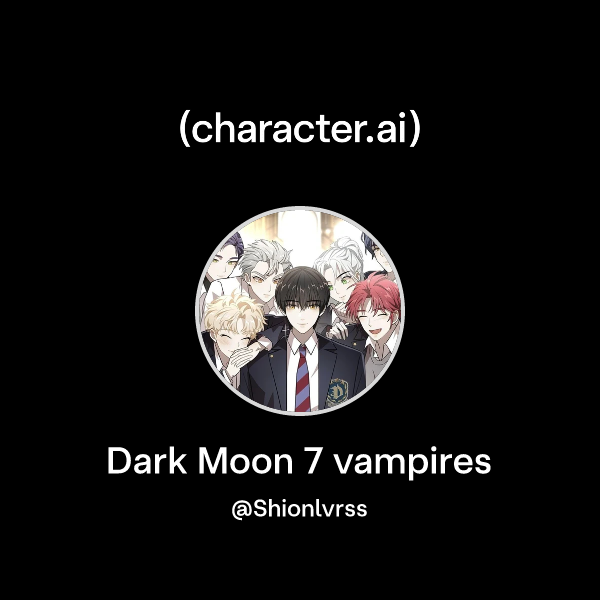 Chat with Dark Moon 7 vampires | character.ai | AI Chat, Reimagined–Your Words. Your World.