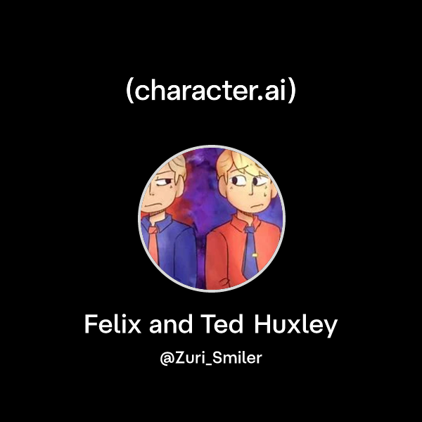 Chat with Felix and Ted Huxley | character.ai | AI Chat, Reimagined ...