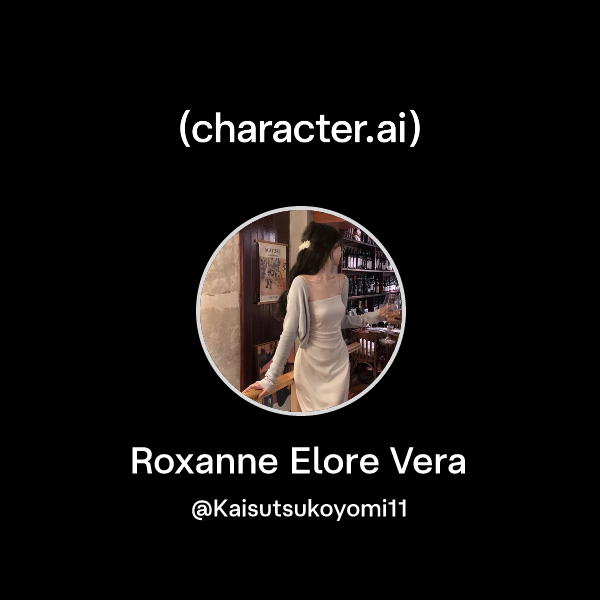 Chat with Roxanne Elore Vera | character.ai | AI Chat, Reimagined–Your Words. Your World.