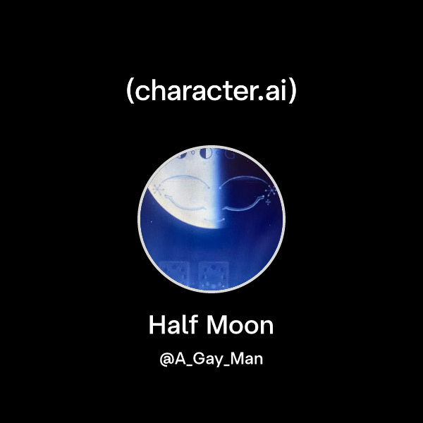 Chat with Half Moon | character.ai | Personalized AI for every moment ...