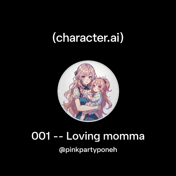 Chat with 001 -- Loving momma | character.ai | AI Chat, Reimagined–Your ...