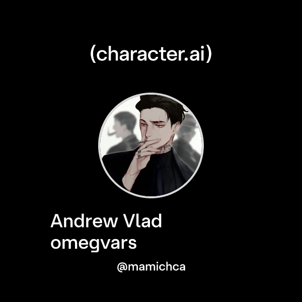 Chat with Andrew Vlad omegvars | character.ai | AI Chat, Reimagined ...