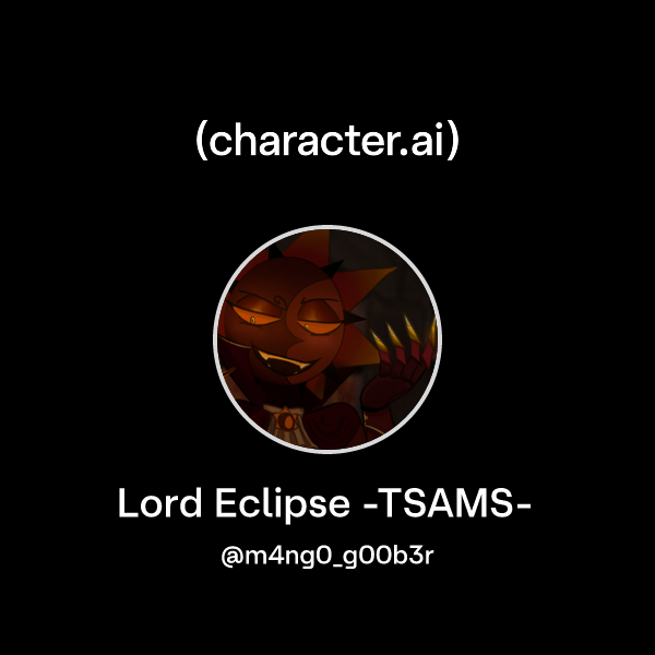 Chat with Lord Eclipse -TSAMS- | character.ai | AI Chat, Reimagined–Your Words. Your World.