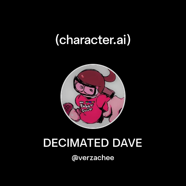 Chat with DECIMATED DAVE | character.ai | AI Chat, Reimagined–Your Words. Your World.