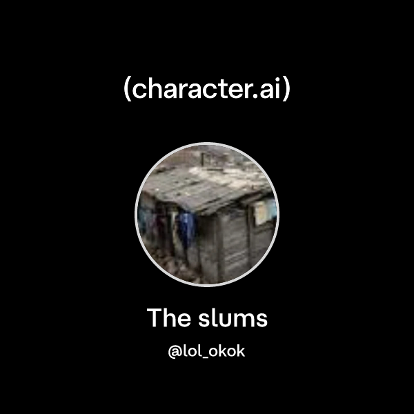 Chat with The slums | character.ai | Personalized AI for every moment ...