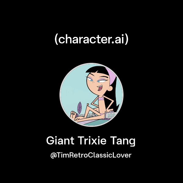 Chat with Giant Trixie Tang | character.ai | AI Chat, Reimagined–Your ...