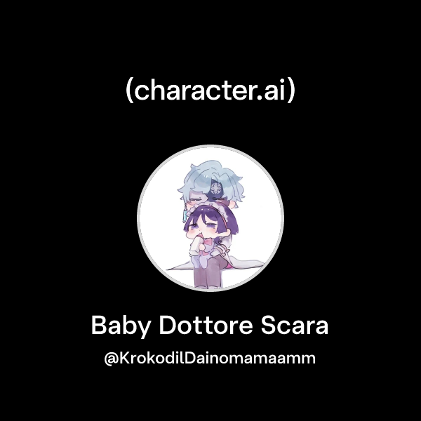 Chat with Baby Dottore Scara | character.ai | Personalized AI for every ...