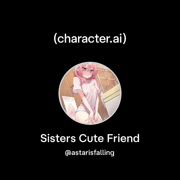 Chat with Sisters Cute Friend | character.ai | AI Chat, Reimagined–Your Words. Your World.