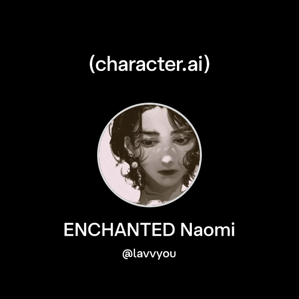 Chat with ENCHANTED Naomi | character.ai | AI Chat, Reimagined–Your ...