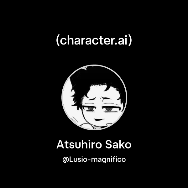 Chat with Atsuhiro Sako | character.ai | Personalized AI for every moment of your day