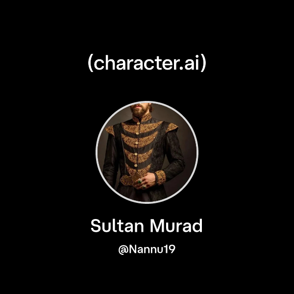 Chat with Sultan Murad | character.ai | AI Chat, Reimagined–Your Words. Your World.
