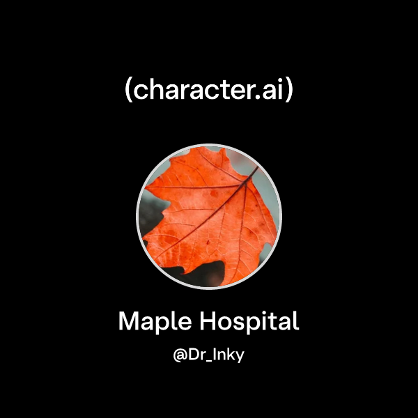 Chat with Maple Hospital | character.ai | AI Chat, Reimagined–Your Words. Your World.