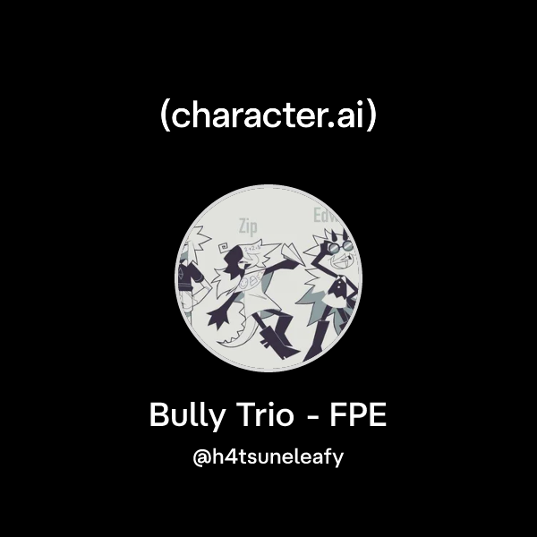Chat with Bully Trio - FPE | character.ai | AI Chat, Reimagined–Your ...