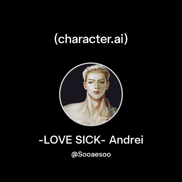 Chat with -LOVE SICK- Andrei | character.ai | AI Chat, Reimagined–Your Words. Your World.