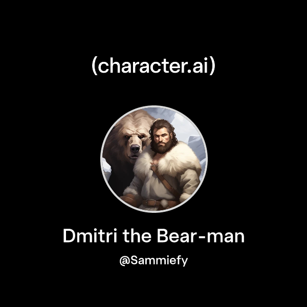 Chat with Dmitri the Bear-man | character.ai | AI Chat, Reimagined–Your ...