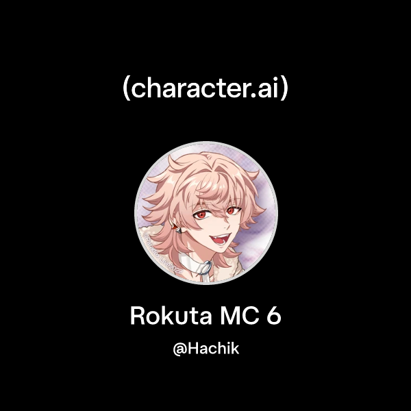 Chat with Rokuta MC 6 | character.ai | Personalized AI for every moment ...