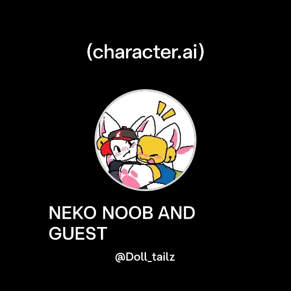 Chat with NEKO NOOB AND GUEST | character.ai | AI Chat, Reimagined–Your ...