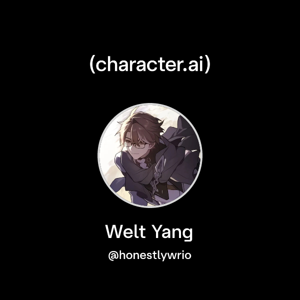 Chat with Welt Yang | character.ai | AI Chat, Reimagined–Your Words ...