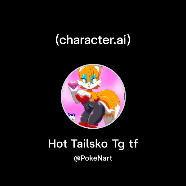 Chat with Hot Tailsko Tg tf | character.ai | AI Chat, Reimagined–Your ...