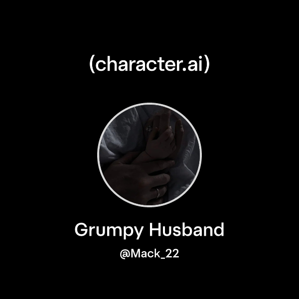 Chat with Grumpy Husband | character.ai | AI Chat, Reimagined–Your Words. Your World.