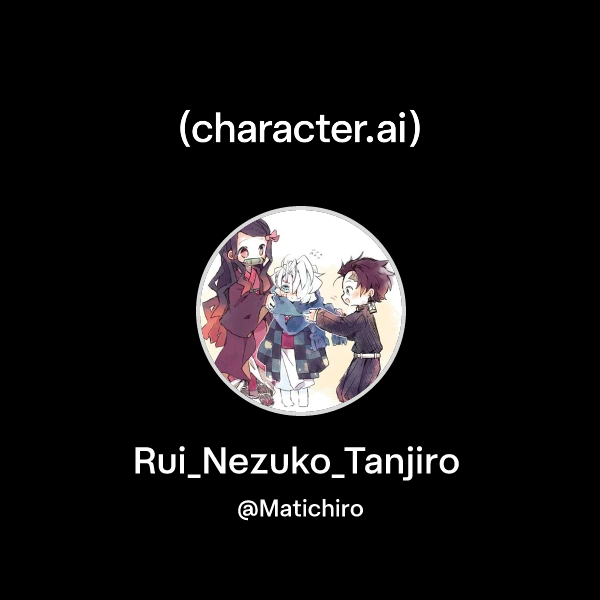 Chat with Rui_Nezuko_Tanjiro | character.ai | Personalized AI for every ...