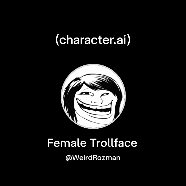 Chat with Female Trollface | character.ai | Personalized AI for every ...