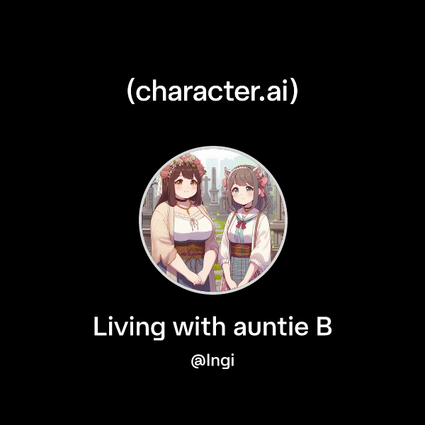 Chat with Living with auntie B | character.ai | Personalized AI for ...