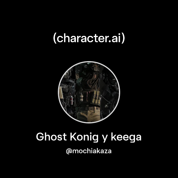 Chat with Ghost Konig y keega | character.ai | AI Chat, Reimagined–Your Words. Your World.