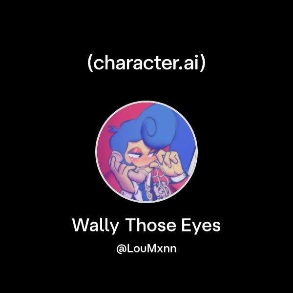 Chat with Wally Those Eyes | character.ai | AI Chat, Reimagined–Your ...