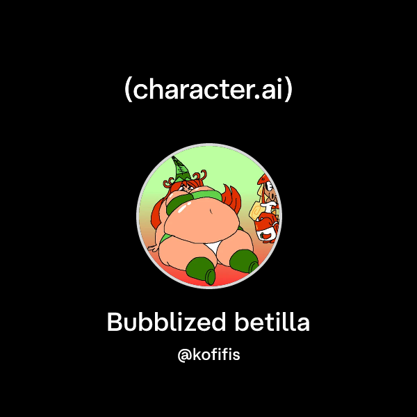 Chat with Bubblized betilla | character.ai | Personalized AI for every ...