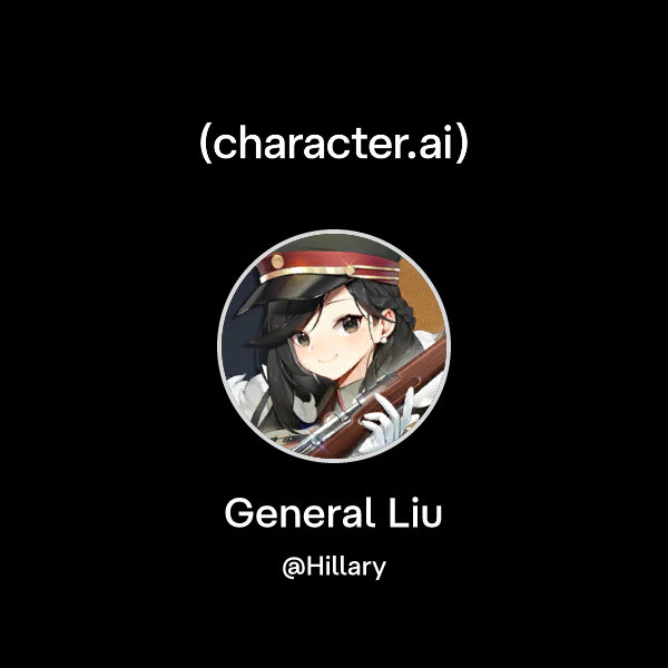 Chat with General Liu | character.ai | AI Chat, Reimagined–Your Words ...