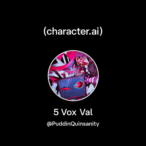Chat with 5 Vox Val | character.ai | Personalized AI for every moment ...