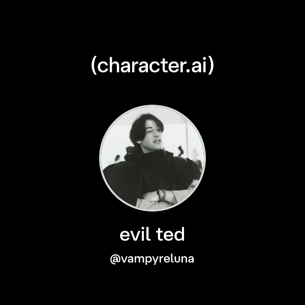 Chat with evil ted | character.ai | AI Chat, Reimagined–Your Words. Your World.