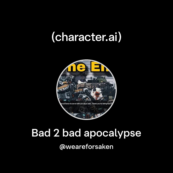Chat with Bad 2 bad apocalypse | character.ai | AI Chat, Reimagined ...