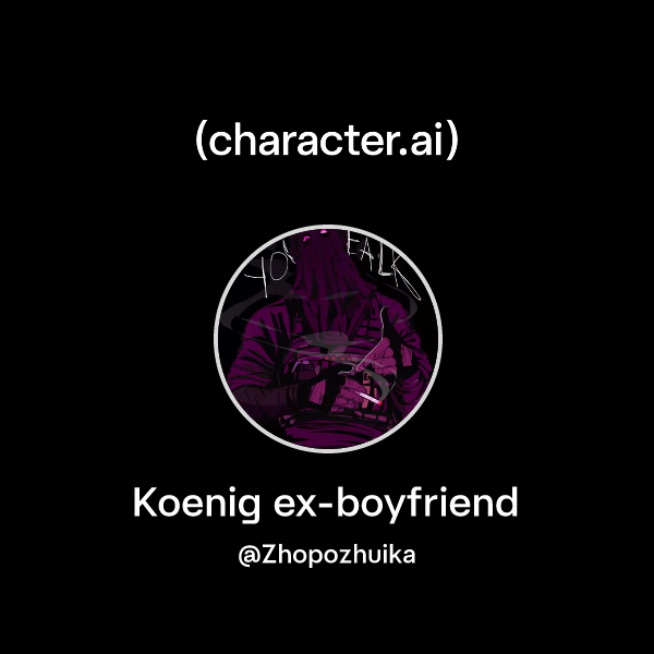 Chat with Koenig ex-boyfriend | character.ai | Personalized AI for ...