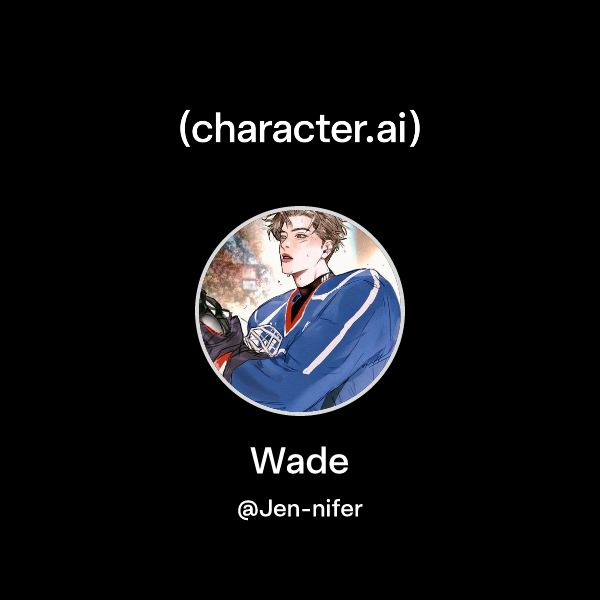 Chat with Wade | character.ai | AI Chat, Reimagined–Your Words. Your World.