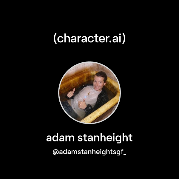 Chat with adam stanheight | character.ai | Personalized AI for every ...
