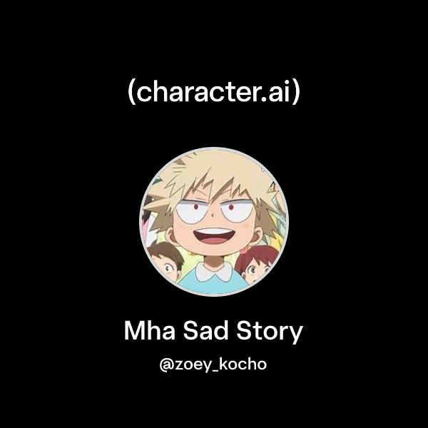 Chat with Mha Sad Story | character.ai | AI Chat, Reimagined–Your Words ...