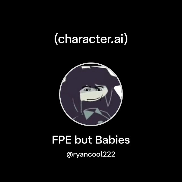 Chat with FPE but Babies | character.ai | AI Chat, Reimagined–Your ...