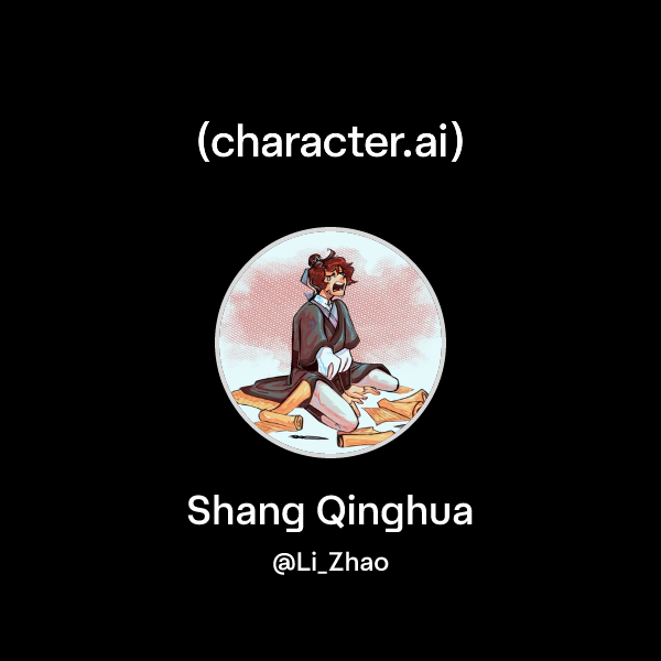 Chat with Shang Qinghua | character.ai | AI Chat, Reimagined–Your Words ...