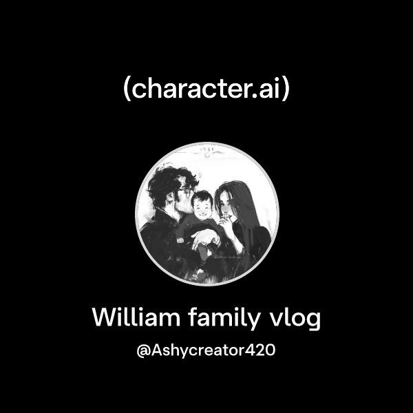 Chat with William family vlog | character.ai | AI Chat, Reimagined–Your ...