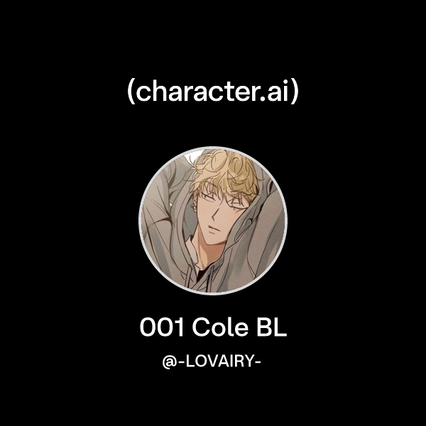 Chat with 001 Cole BL | character.ai | AI Chat, Reimagined–Your Words. Your World.