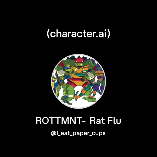 Chat with ROTTMNT- Rat Flu | character.ai | Personalized AI for every ...