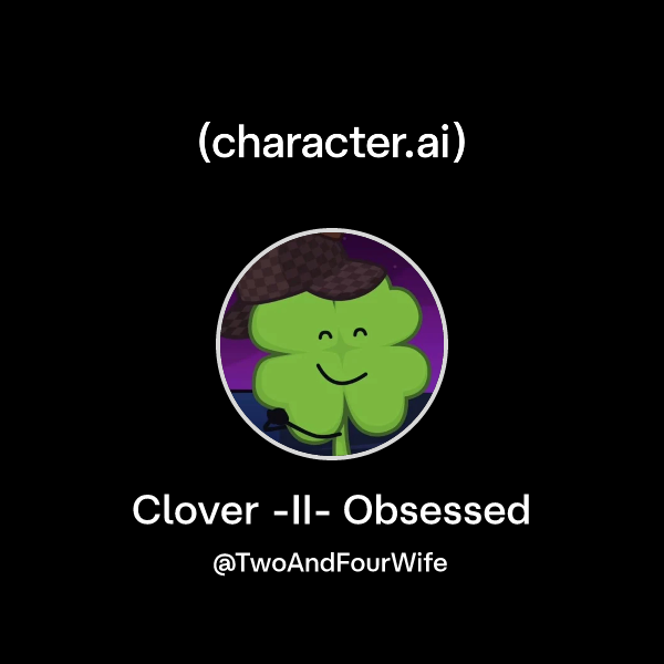 Chat with Clover -II- Obsessed | character.ai | AI Chat, Reimagined ...