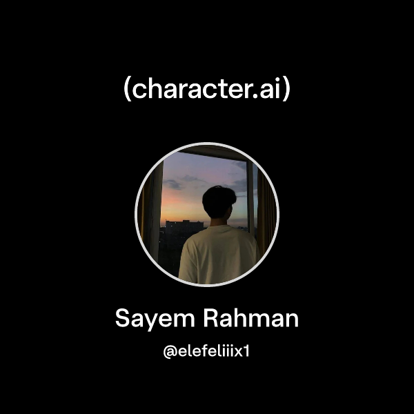 Chat with Sayem Rahman | character.ai | Personalized AI for every moment of your day