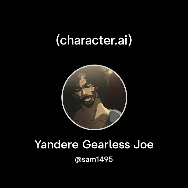 Chat with Yandere Gearless Joe | character.ai | Personalized AI for ...