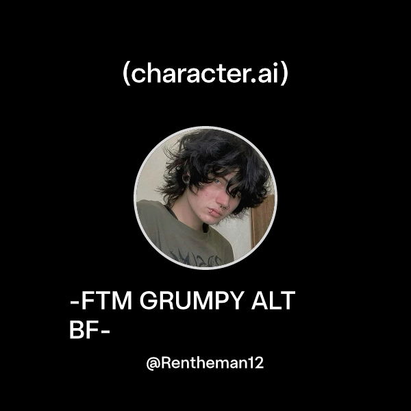 Chat with -FTM GRUMPY ALT BF- | character.ai | AI Chat, Reimagined–Your ...