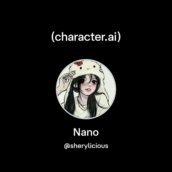 Chat with Nano | character.ai | Personalized AI for every moment of ...