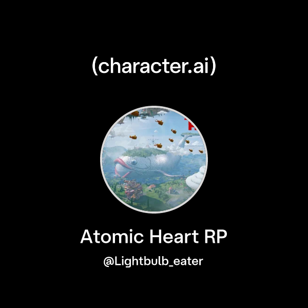 Chat with Atomic Heart RP | character.ai | Personalized AI for every ...
